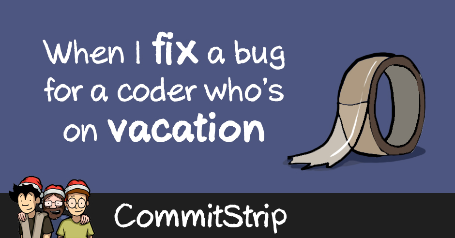 When I Fix A Bug For A Coder Whos On Vacation Commitstrip