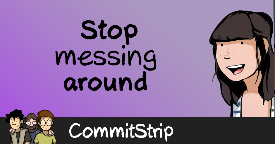 Stop messing around | CommitStrip
